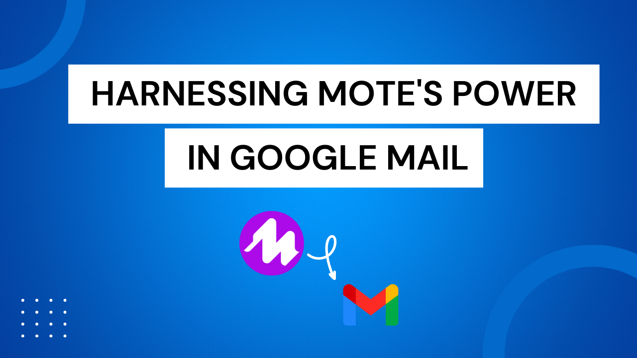 Making Emailing a Breeze: Harnessing Mote's Power in Google Mail Making Emailing a Breeze: Harnessing Mote's Power in Google Mail